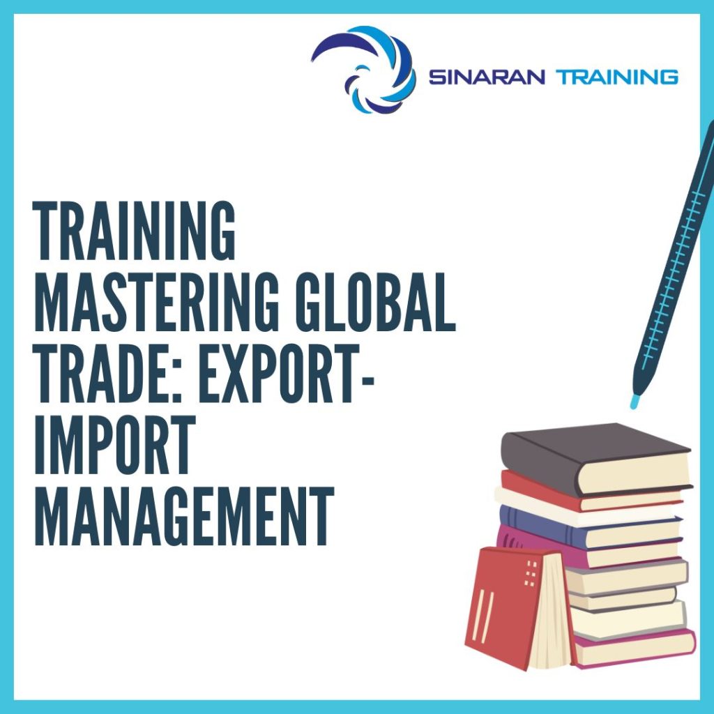 TRAINING MASTERING GLOBAL TRADE: EXPORT-IMPORT MANAGEMENT | Sinaran Training